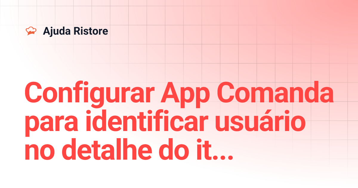 Configurar App Comanda para identificar usuário no detalhe do item | Ajuda Ristore